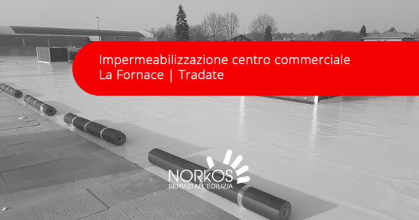 Impermeabilizzazione centro commerciale La Fornace | Tradate – Norkos